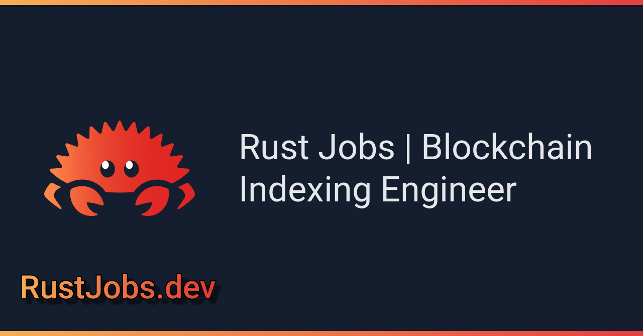 Rust Jobs | Blockchain Indexing Engineer | RustJobs.dev Rust Jobs | Blockchain Indexing Engineer | RustJobs.dev